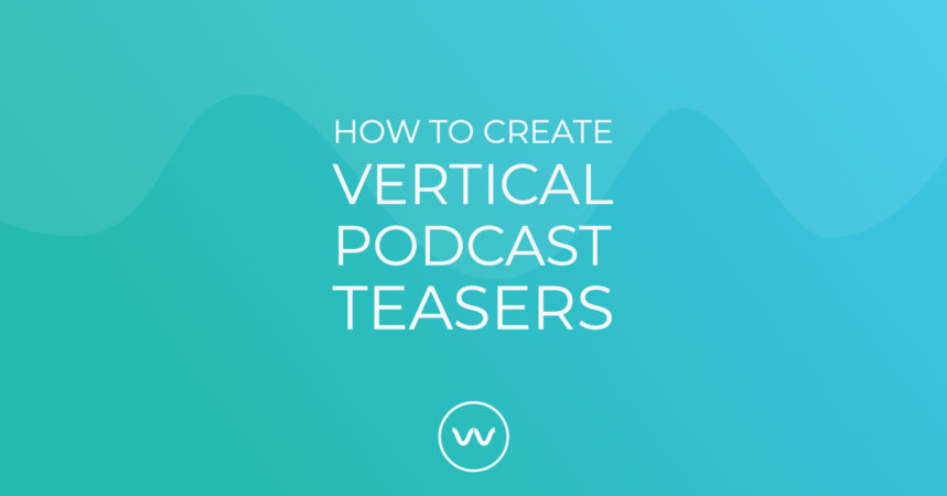 How to Create Vertical Podcast Teasers (for Instagram Stories, Snapchat ...