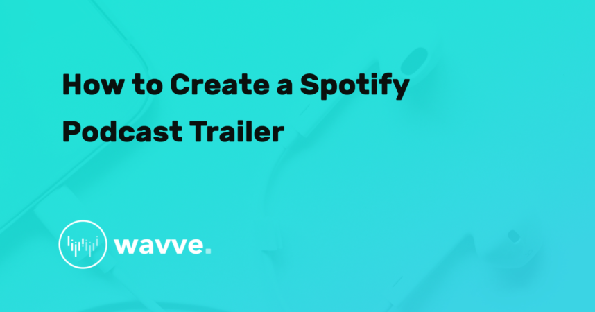 How to Create a Spotify Podcast Trailer - Wavve