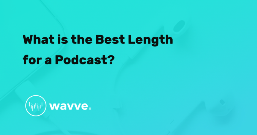 What is the Best Length for a Podcast? - Wavve