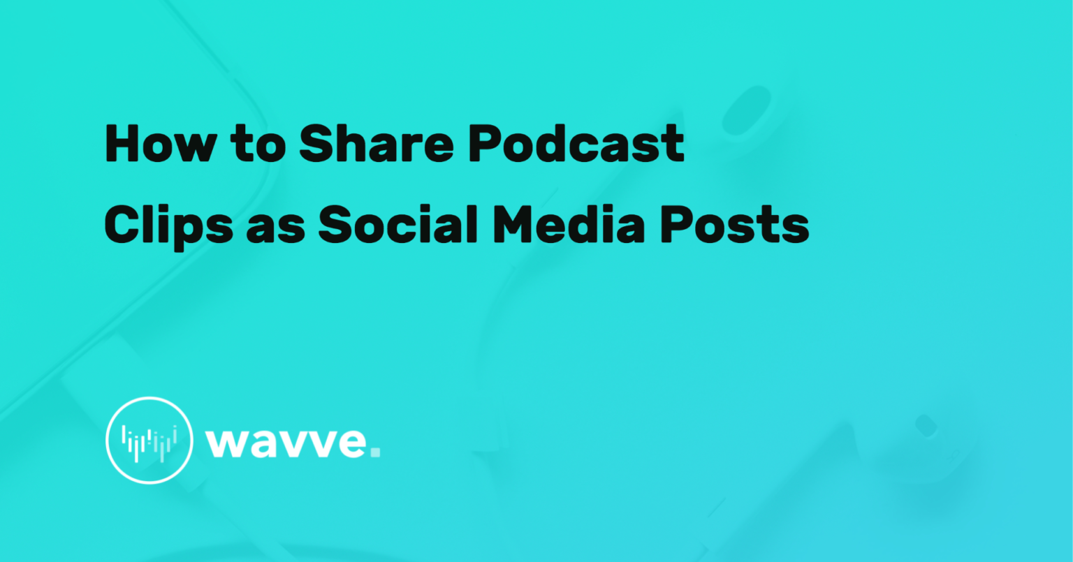 How to Share Podcast Clips as Social Media Posts - Wavve
