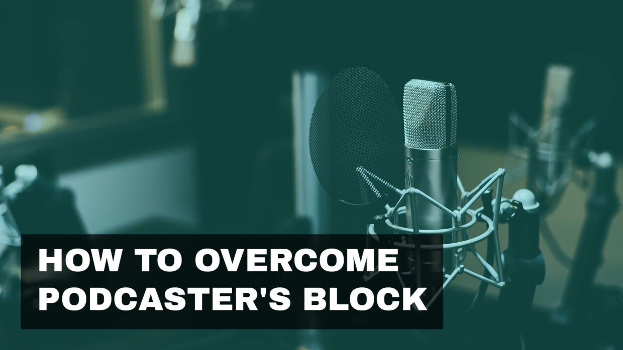 How to Overcome Podcaster's Block