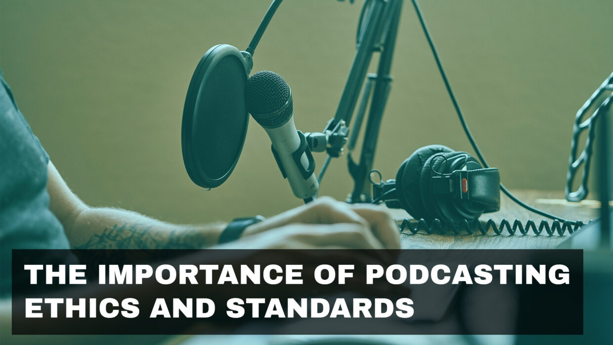 The Importance of Podcasting Ethics and Standards